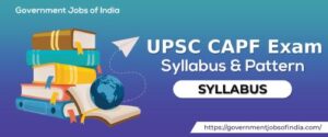 UPSC CAPF Exam Syllabus & Pattern 2023 - Government Jobs of India
